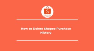 How to Delete Shopee Purchase History (4 Methods)